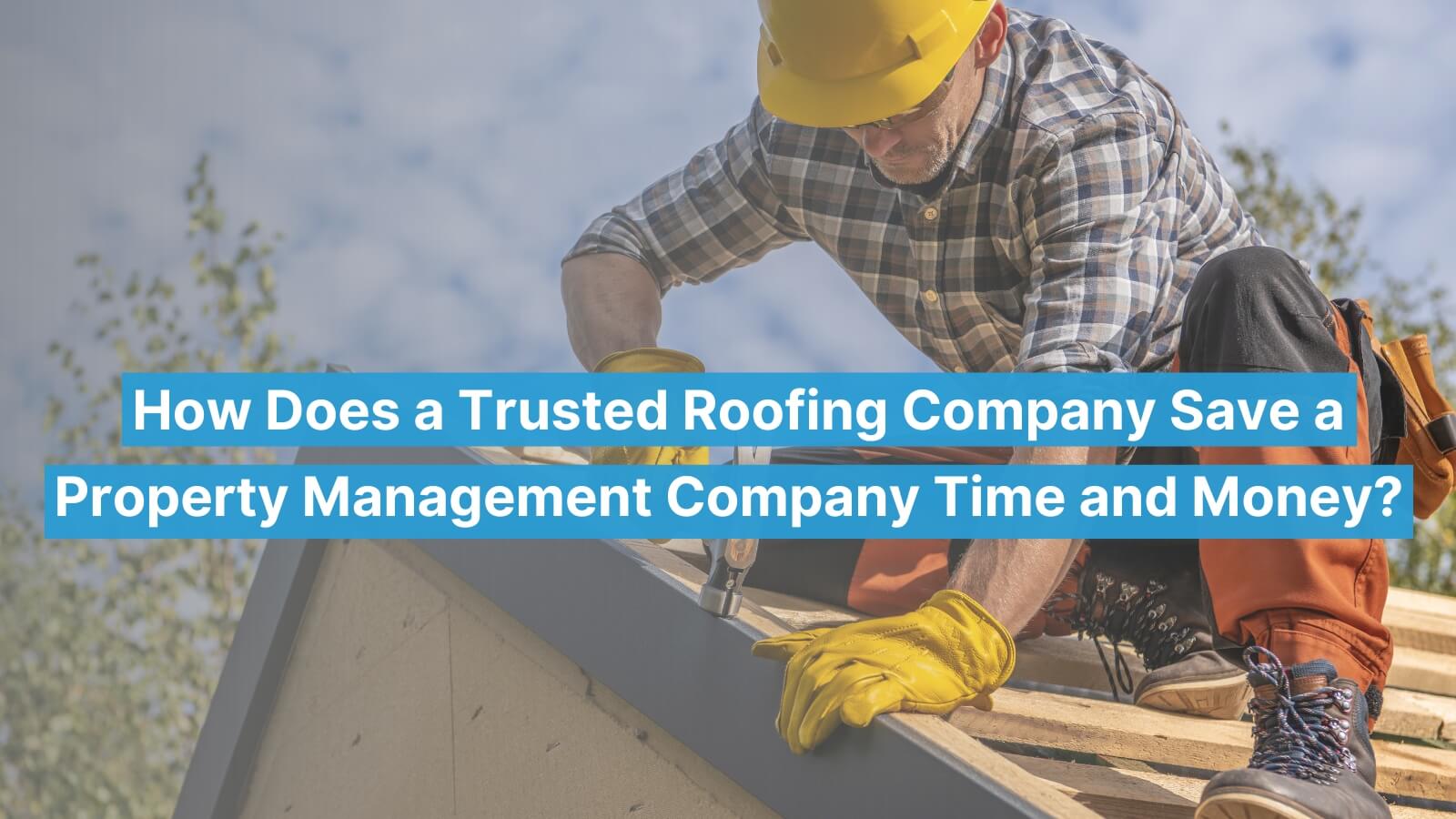 Property Management Companies Save Time and Money with Roofing Partners